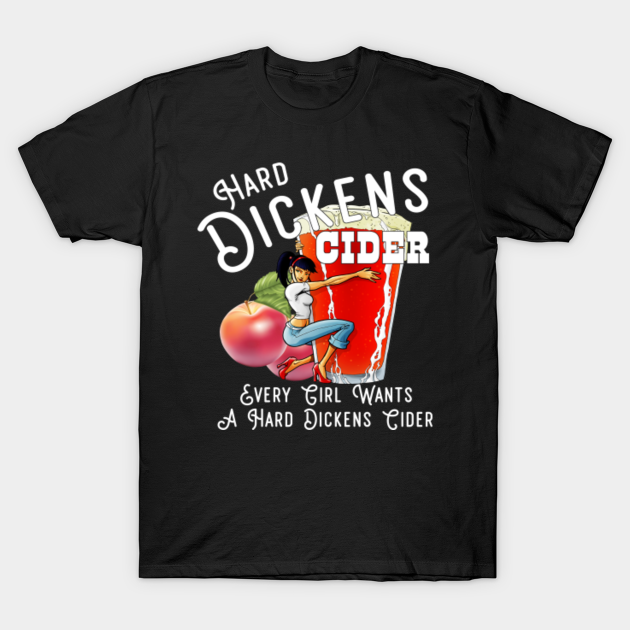 Supertruck Hard Dickens Cider Every Girl Wants A Hard Dickens Cider Cider Lover T Shirt